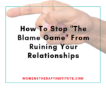 How To Stop "The Blame Game" From Ruining Your Relationships