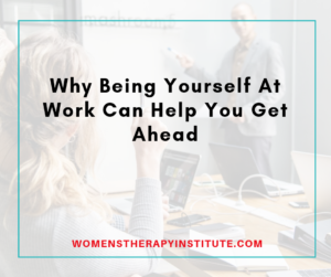 Why Being Yourself At Work Can Help You Get Ahead